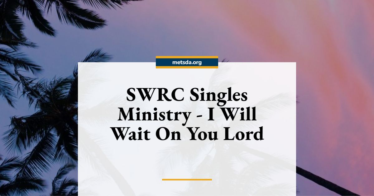 SWRC Singles Ministry – I Will Wait On You Lord - Metropolitan Seventh ...
